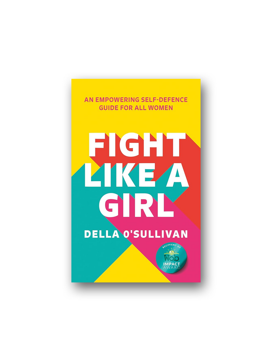 Fight Like a Girl: An Empowering Self-defence Guide For All Women ...