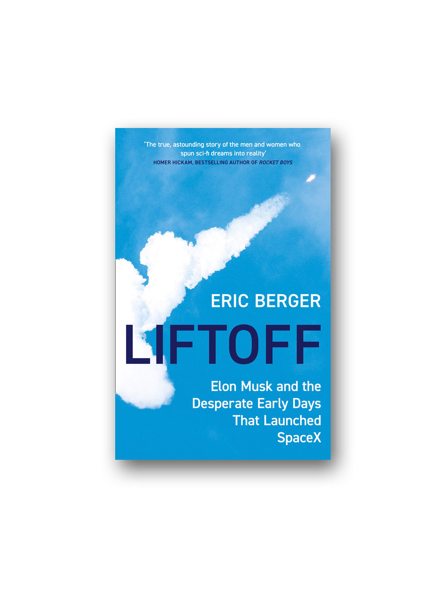 Liftoff : Elon Musk and the Desperate Early Days That Launched Spacex ...