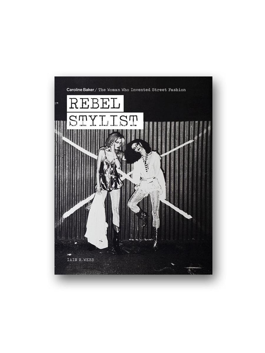Rebel Stylist : Caroline Baker - The Woman Who Invented Street Fashion ...